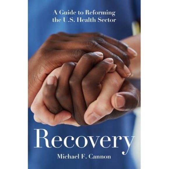Michael F. Cannon | Other | Recovery A Guide To Reforming The Us Health ...